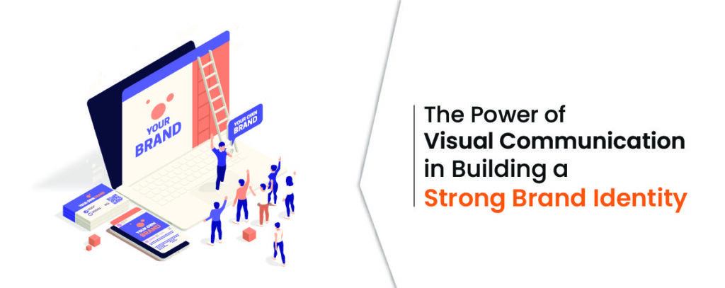 The Power of Visual Communication in Building a Strong Brand Identity